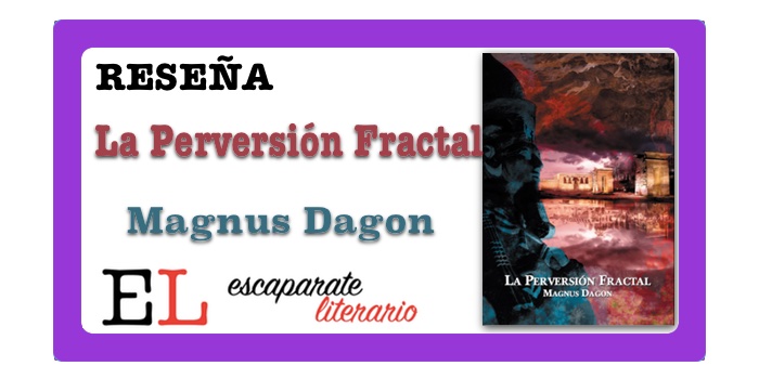Reseña: La Perversión Fractal (Magnus Dagon) - Escaparate Literario