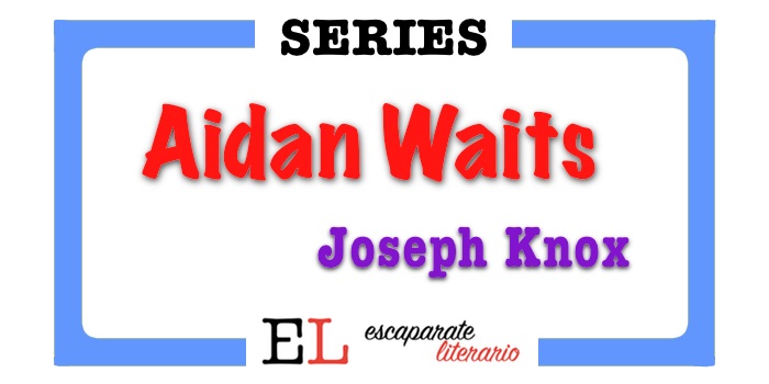 Serie detective Aidan Waits (Joseph Knox) - Escaparate Literario